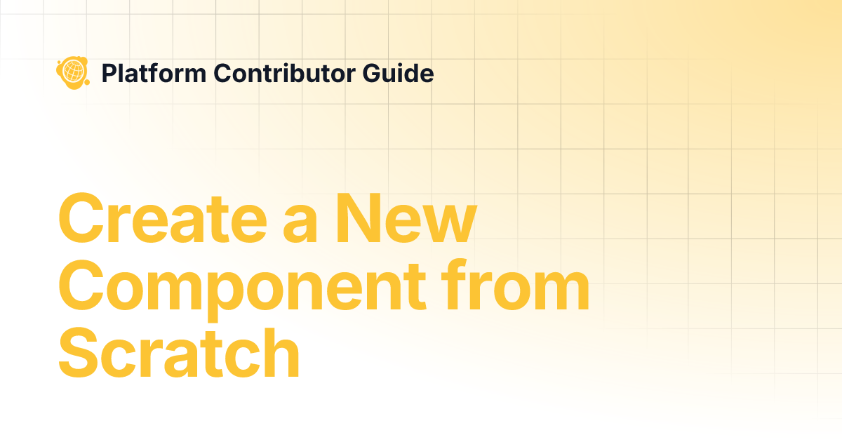 Create a New Component from Scratch | Platform Contributor Guide