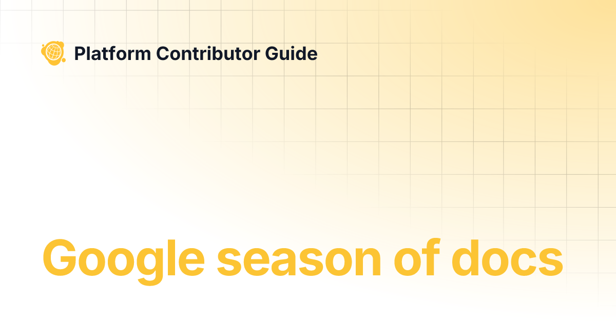 Google season of docs | Platform Contributor Guide