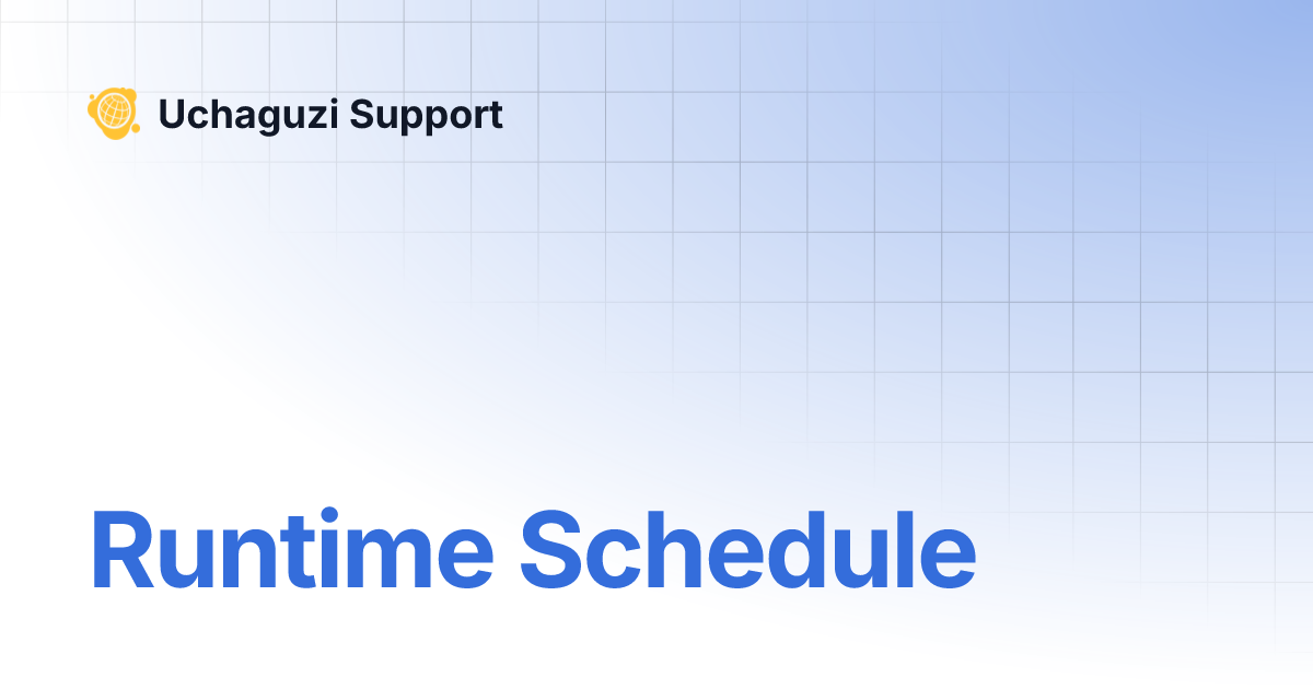 Runtime Schedule | Uchaguzi Support